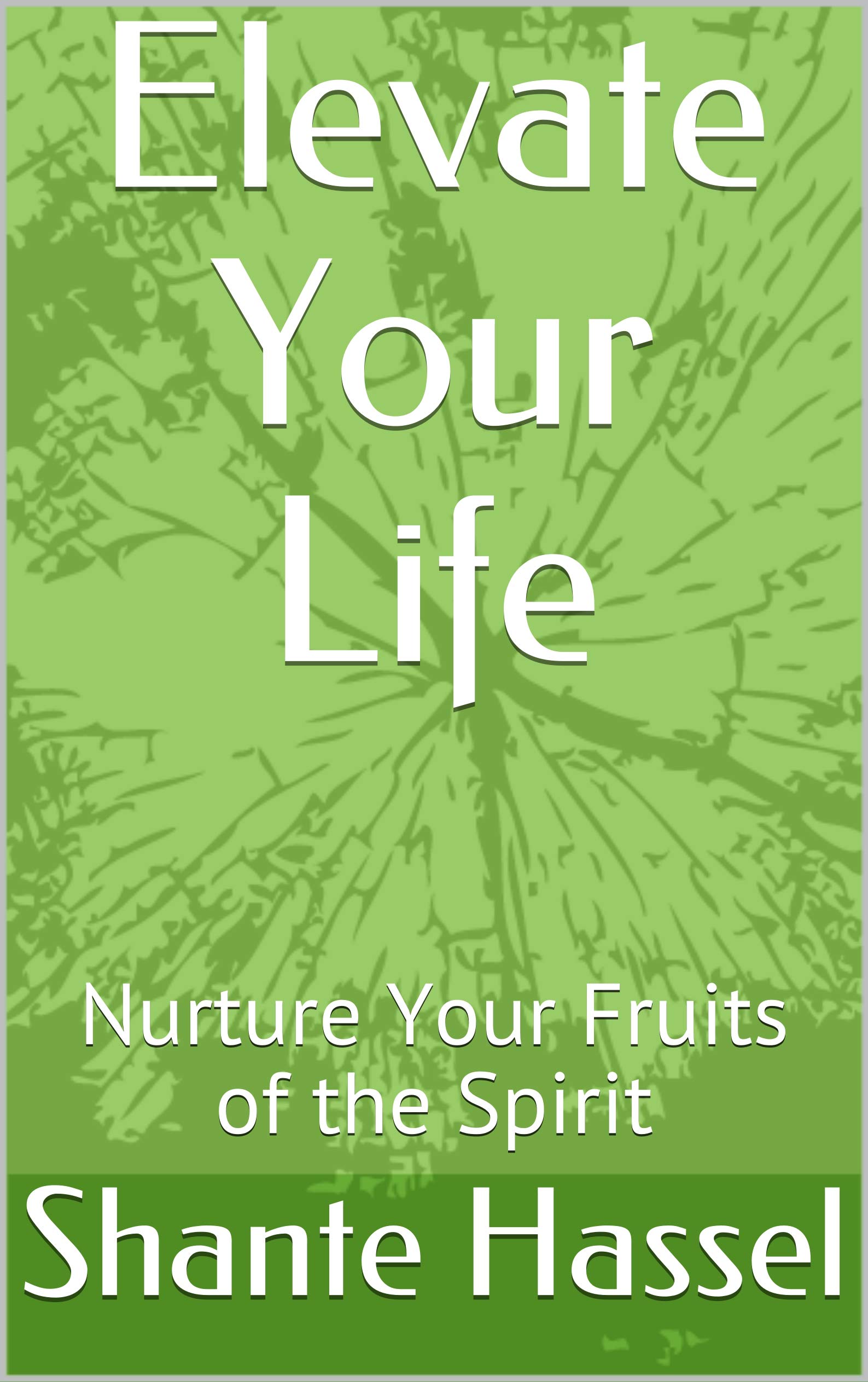 Elevate Your Life: Nurture Your Fruits of the Spirit by Shante Hassel ...