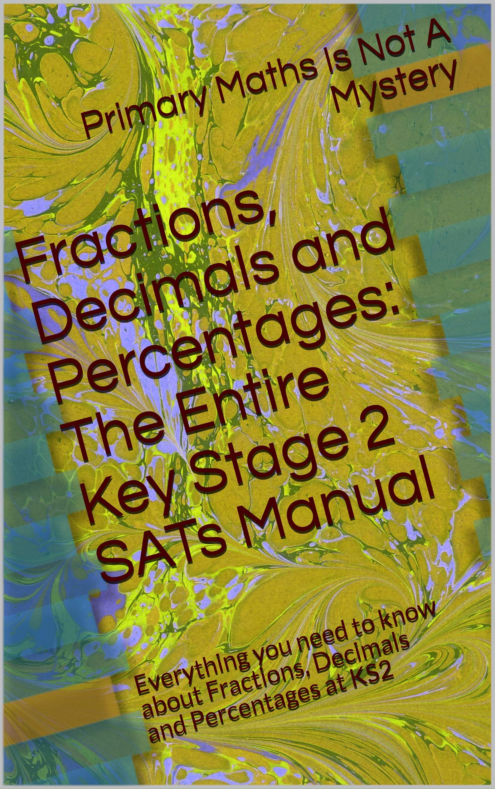 Fractions, Decimals and Percentages: The Entire Key Stage 2 SATs Manual ...