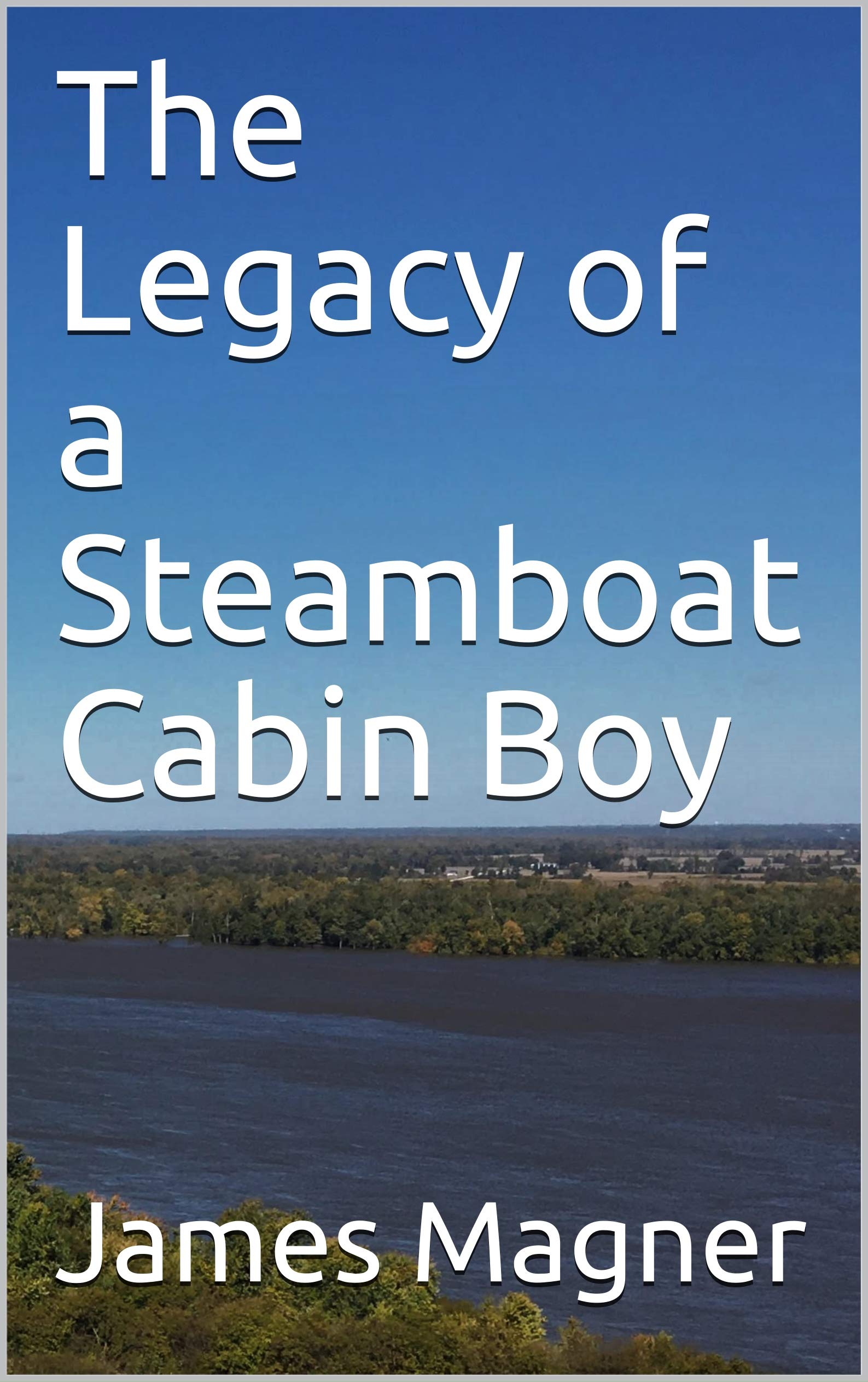 The Legacy of a Steamboat Cabin Boy by James Magner | Goodreads