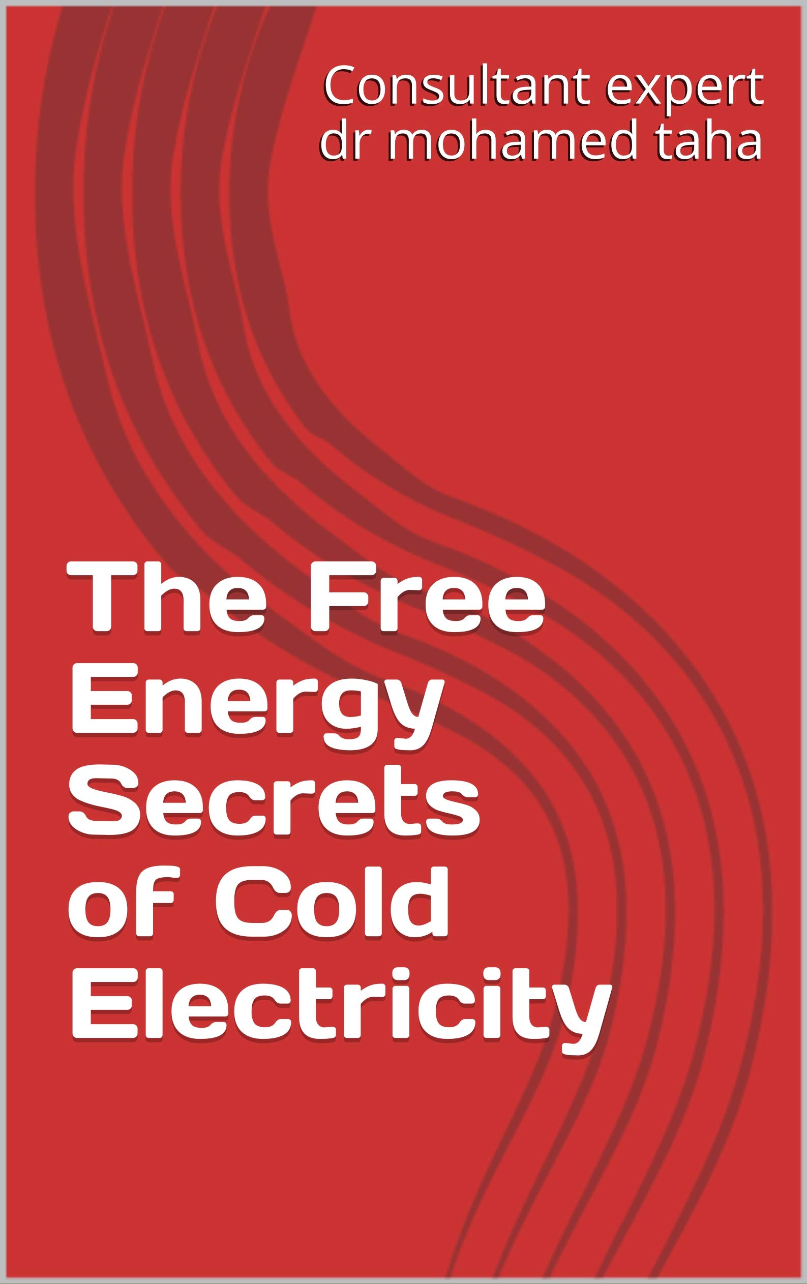The Free Energy Secrets of Cold Electricity by Mohamed Taha | Goodreads
