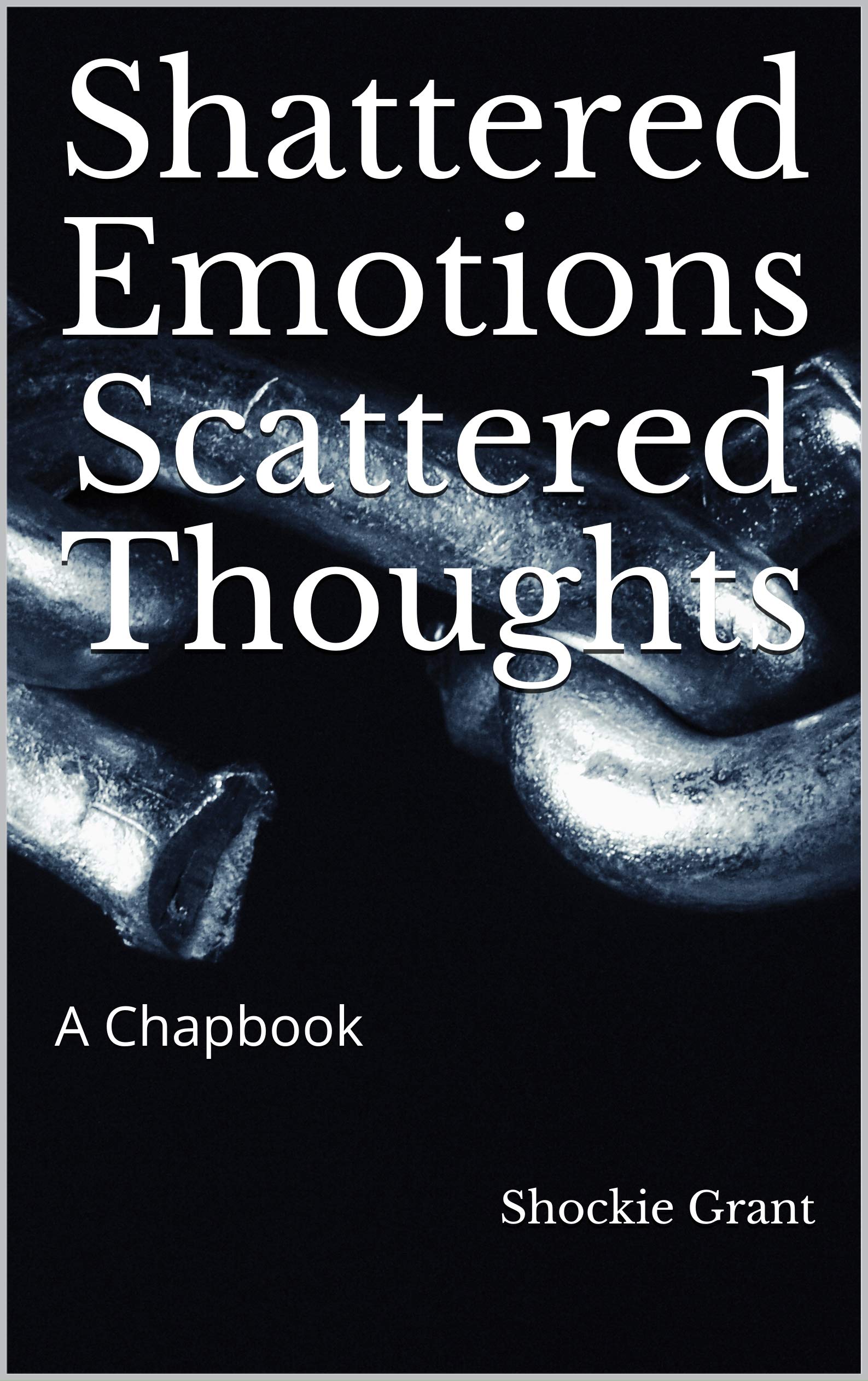 Shattered Emotions Scattered Thoughts: A chapbook by Shockie Grant ...