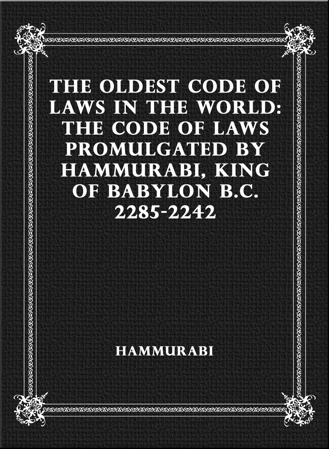 The Oldest Code of Laws in the World: The Code of Laws Promulgated by ...