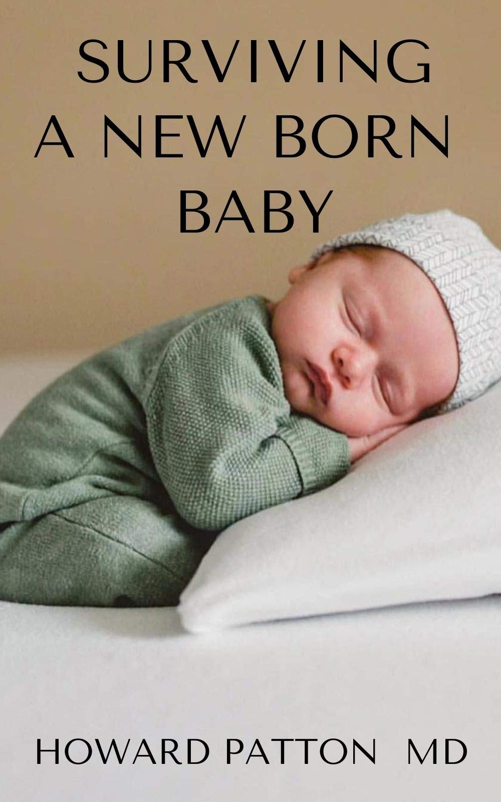 SURVIVING A NEW BORN BABY : A Guide To Surviving Your Baby by Howard ...