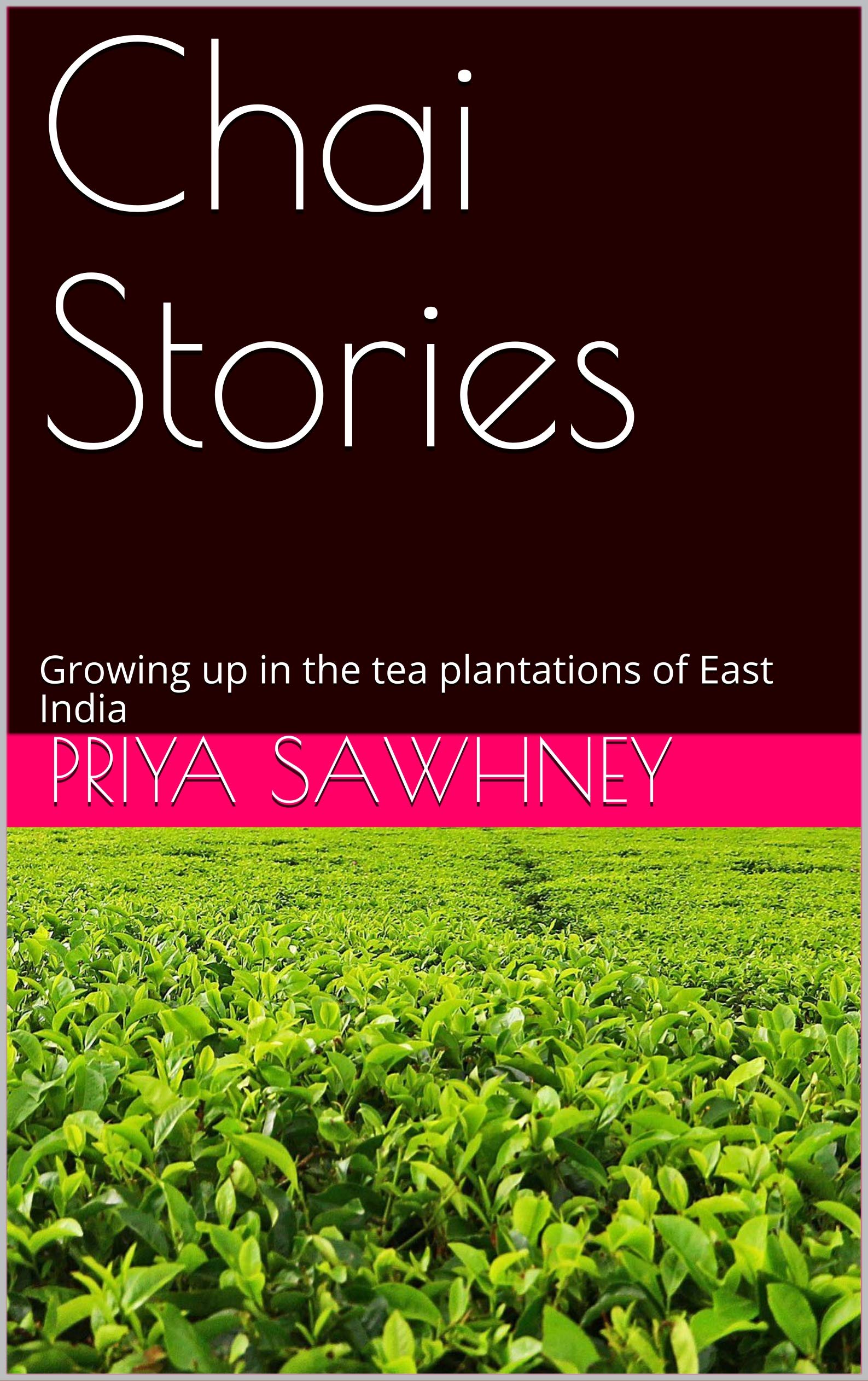 Chai Stories: Growing up in the tea plantations of East India by Priya ...