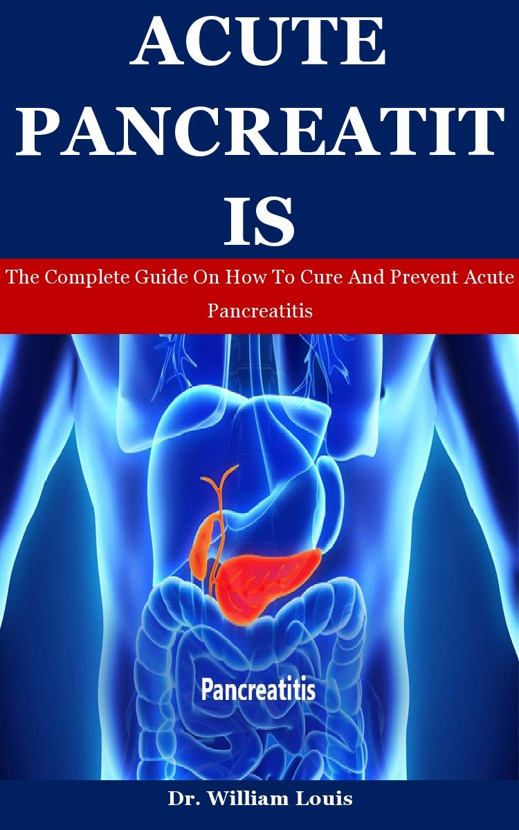 Acute Pancreatitis: The Complete Guide On How To Cure And Prevent Acute ...