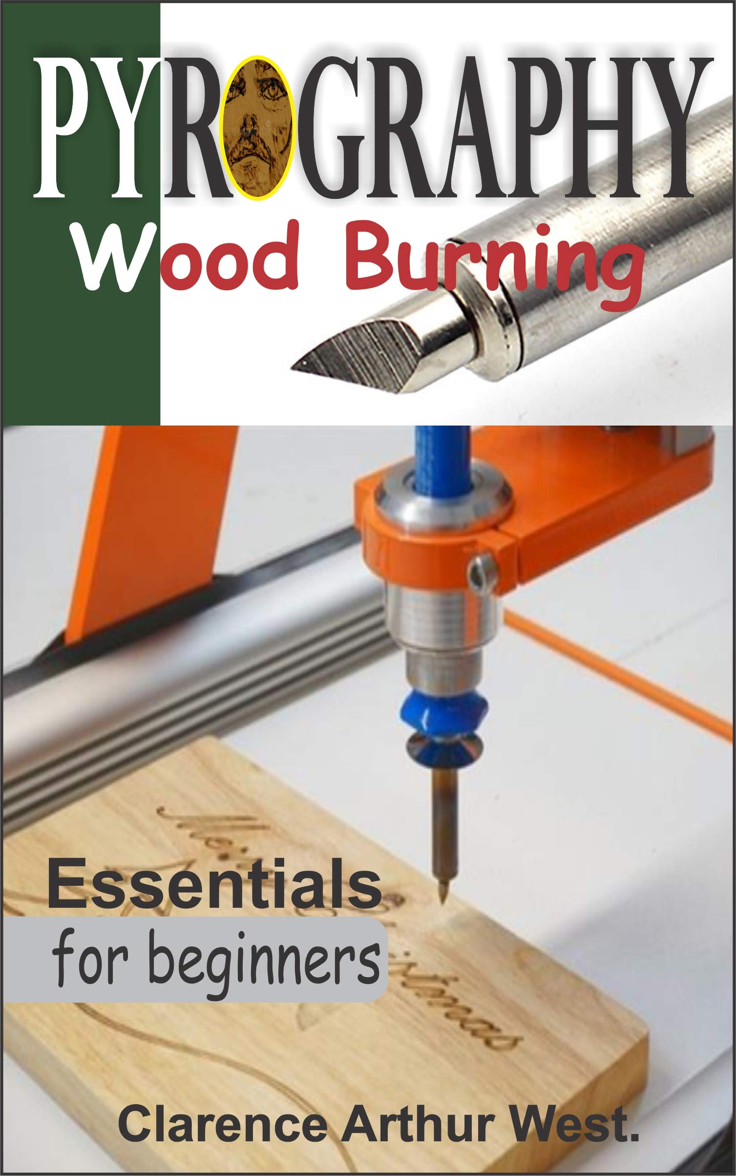 PYROGRAPHY. Wood Burning.: Essentials For Beginners. by Clarence Arthur ...