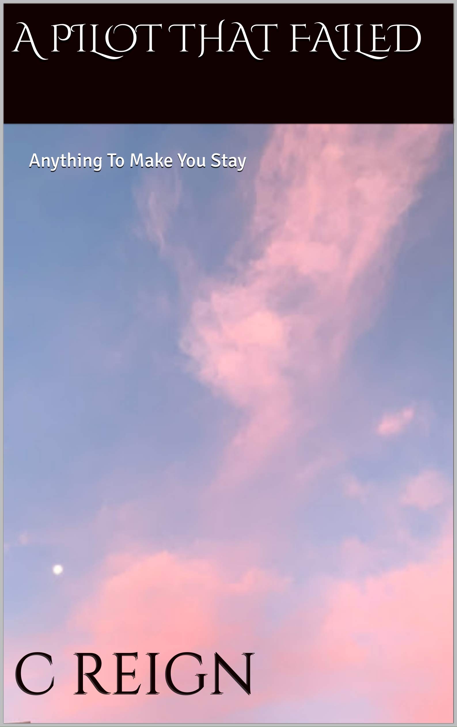 A Pilot That Failed: Anything To Make You Stay by C. Reign | Goodreads