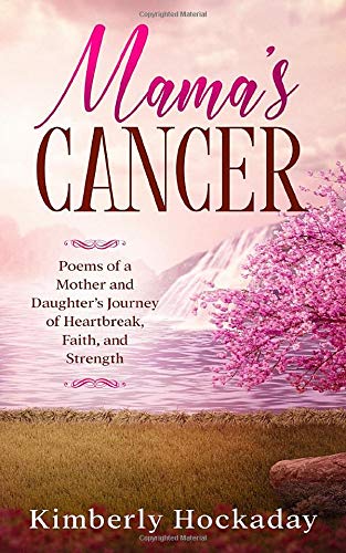 Mama’s Cancer: Poems of a Mother and Daughter’s Journey of Heartbreak ...