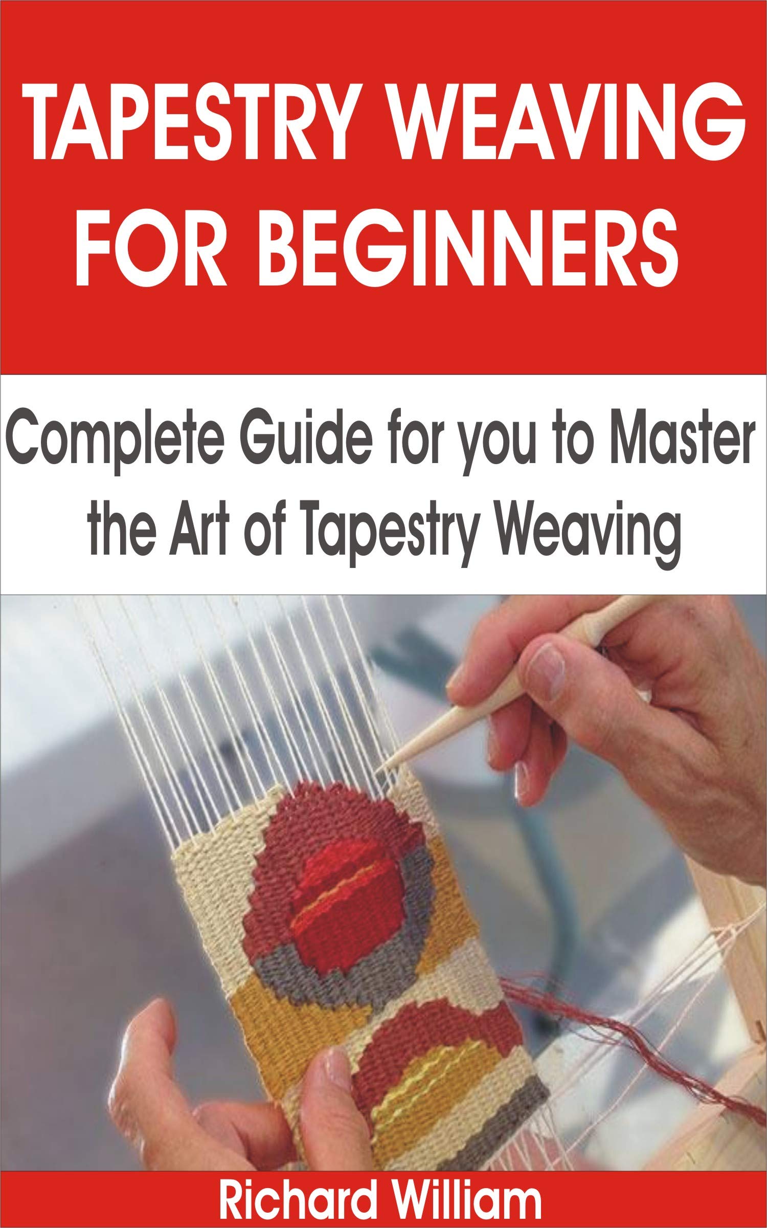 TAPESTRY WEAVING FOR BEGINNERS: Complete Guide for You to Master the ...