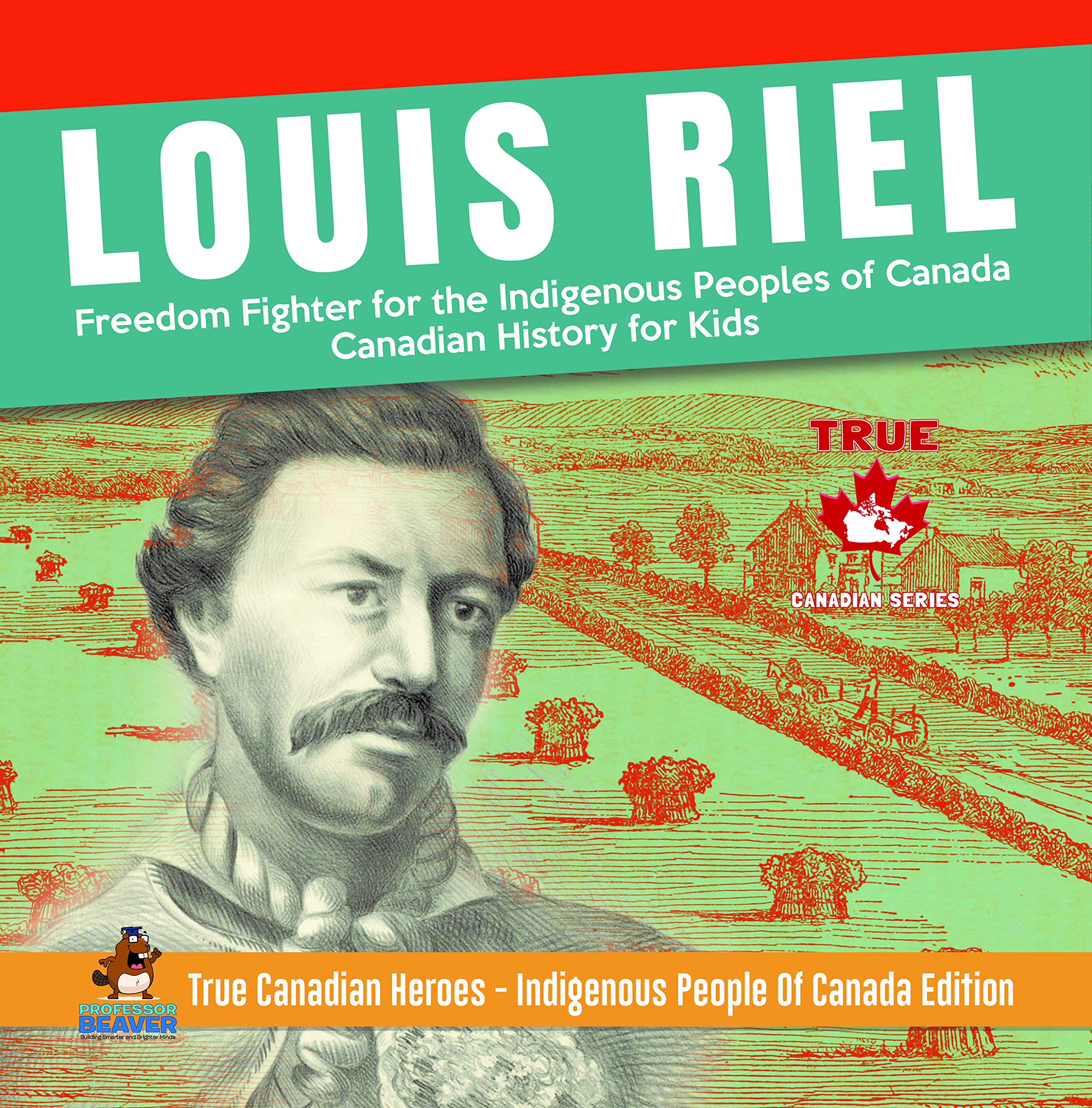 Louis Riel - Freedom Fighter for the Indigenous Peoples of Canada ...
