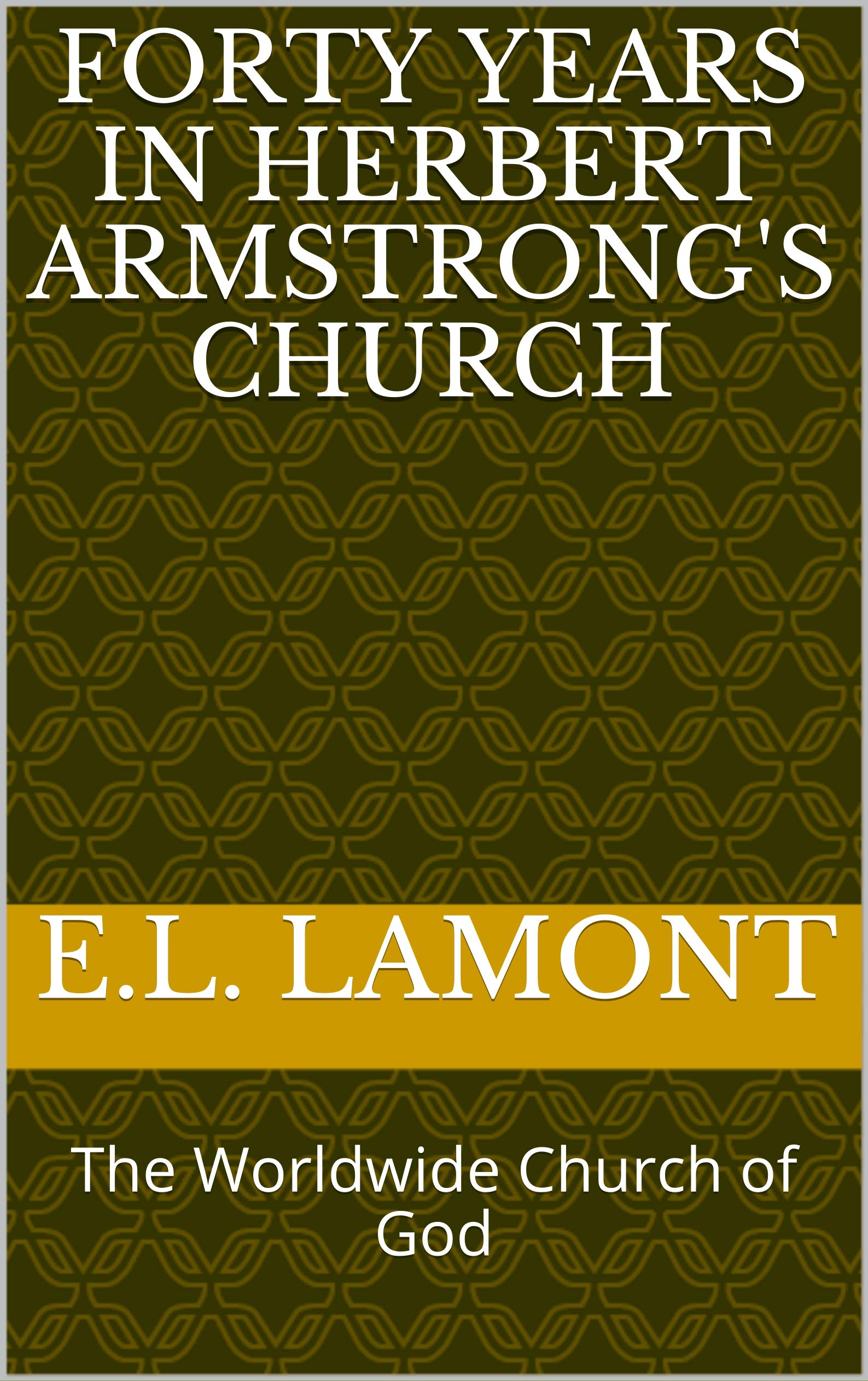 FORTY YEARS IN HERBERT ARMSTRONG'S CHURCH: The Worldwide Church of God ...