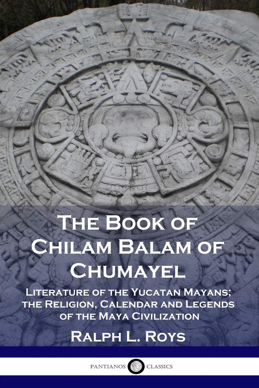 The Book of Chilam Balam of Chumayel: Literature of the Yucatan Mayans ...