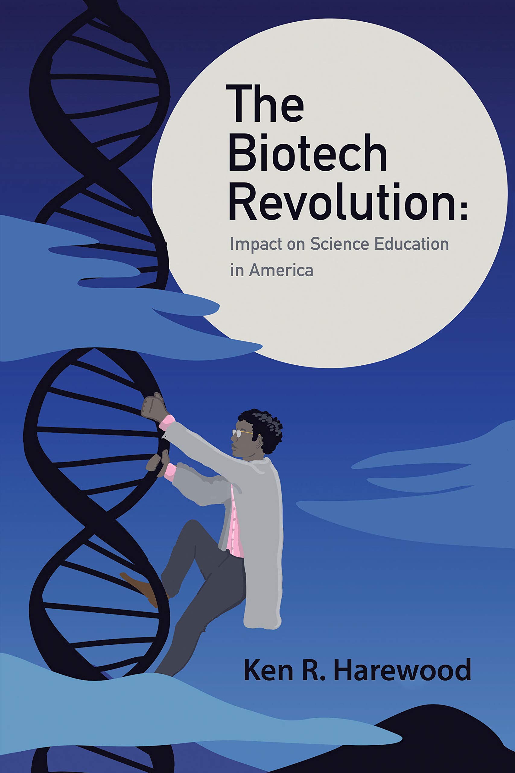 The Biotech Revolution: Impact on Science Education in America by Ken R ...