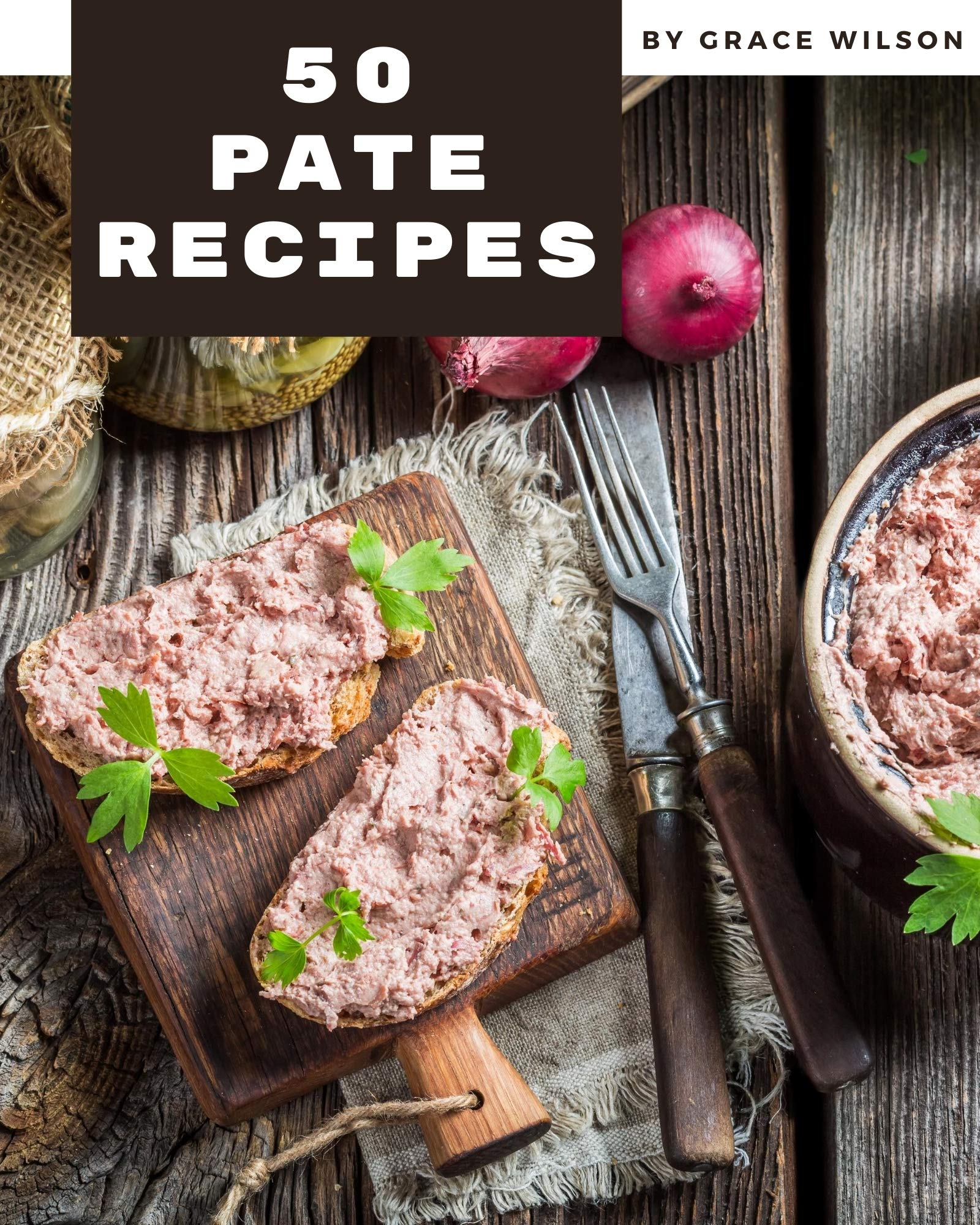 50 Pate Recipes: Happiness is When You Have a Pate Cookbook! by Grace ...