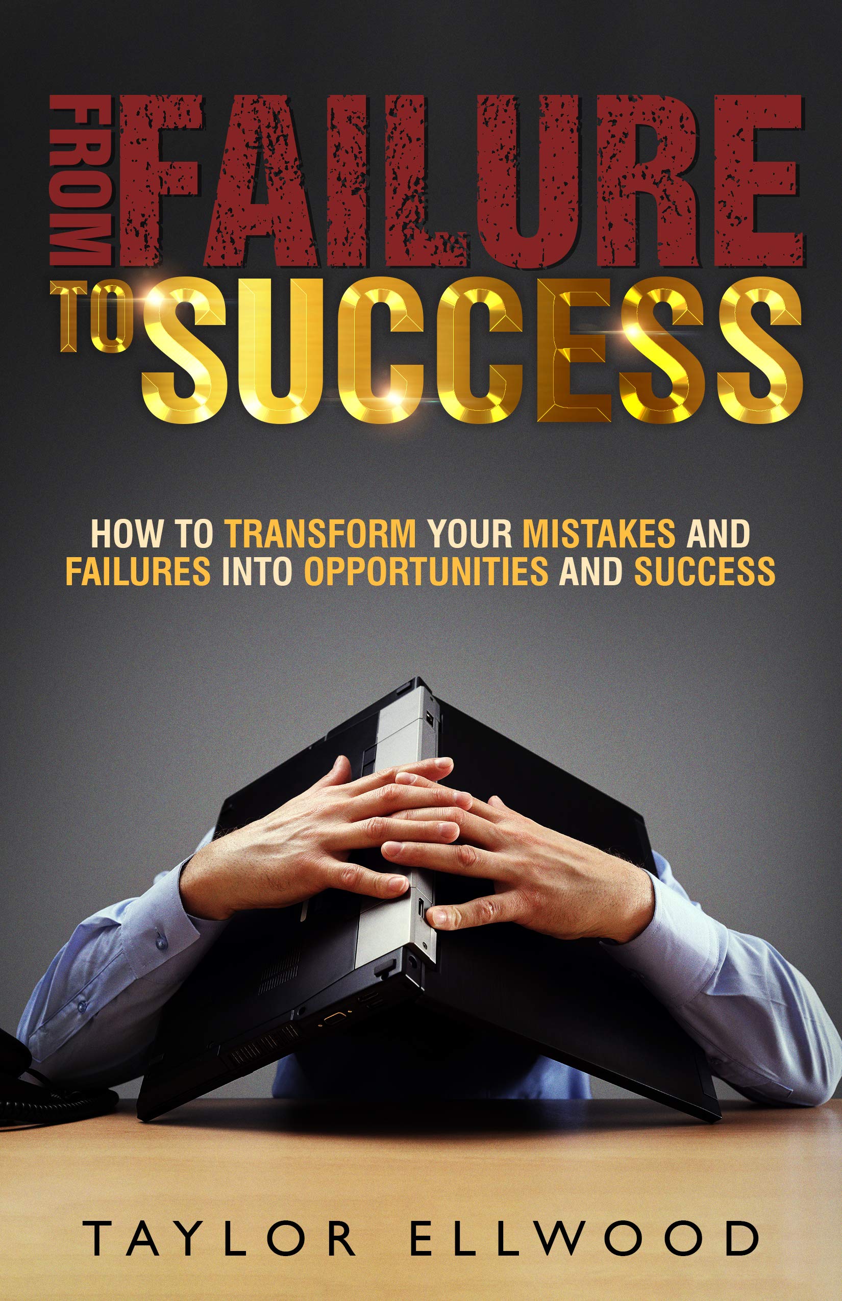 From Failure To Success: How to Transform your Mistakes and Failures ...