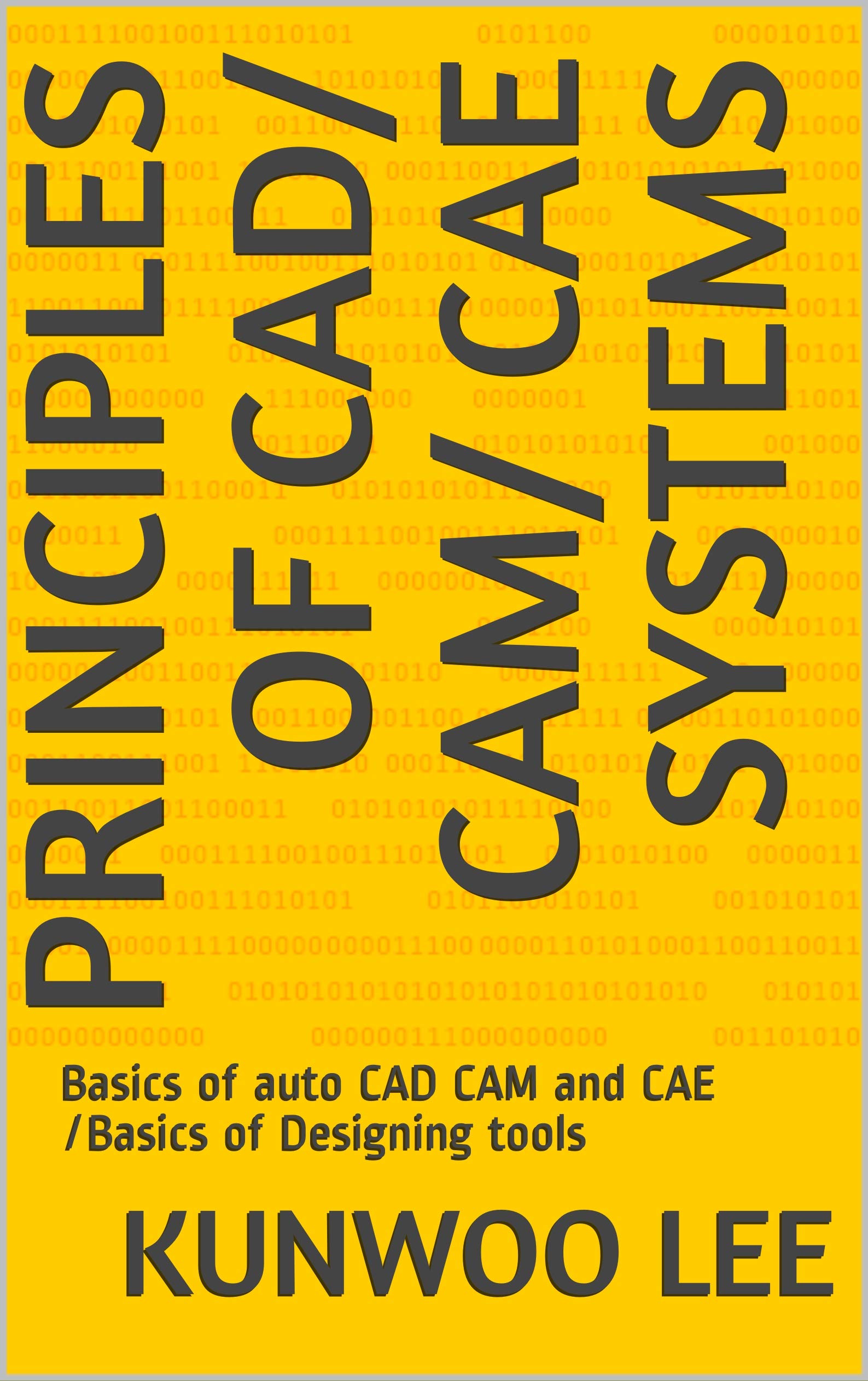 Principles of CAD/ CAM/ CAE Systems: Basics of auto CAD CAM and CAE ...