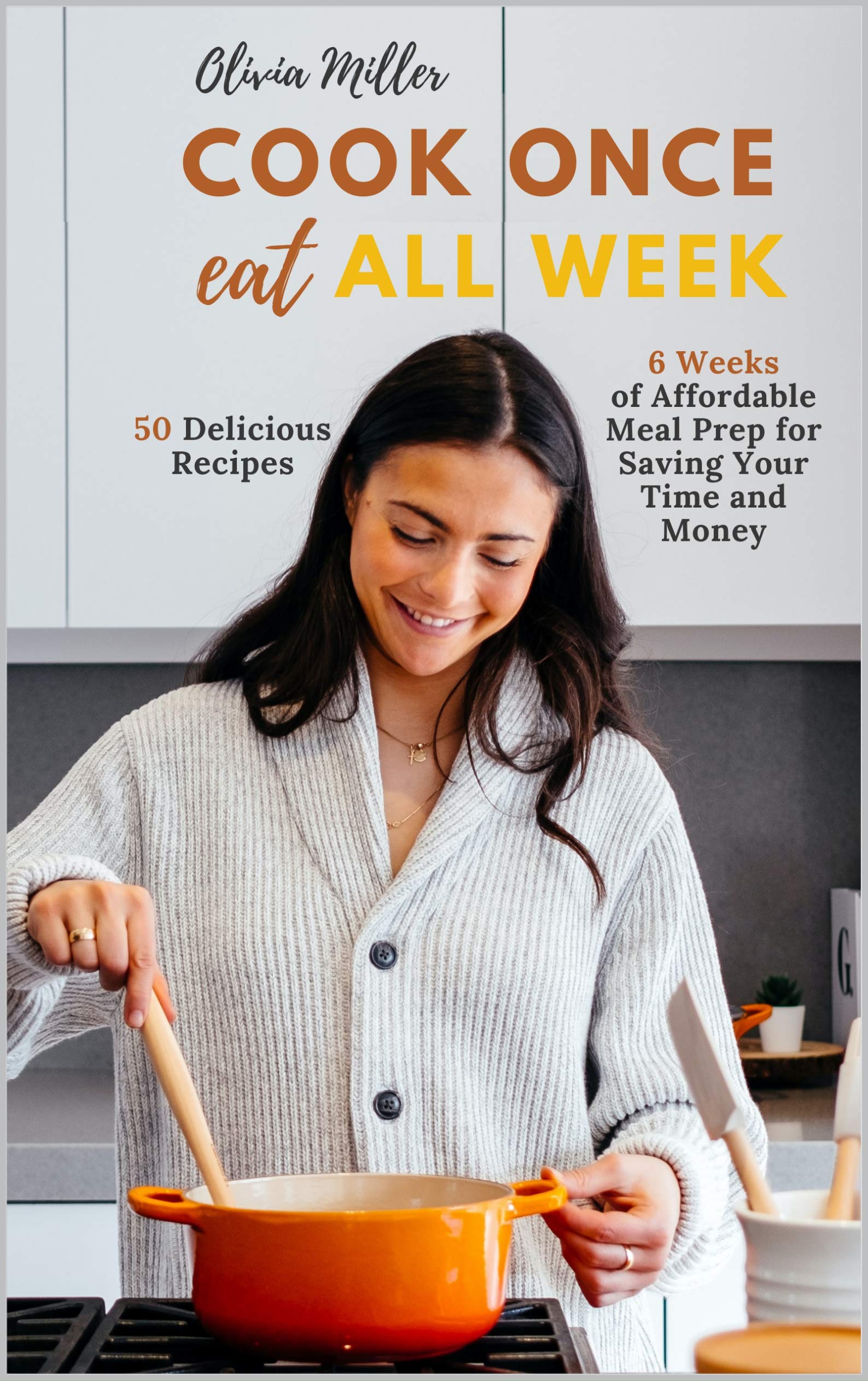 Cook Once, Eat All Week: 6 Weeks of Affordable Meal Prep for Saving ...