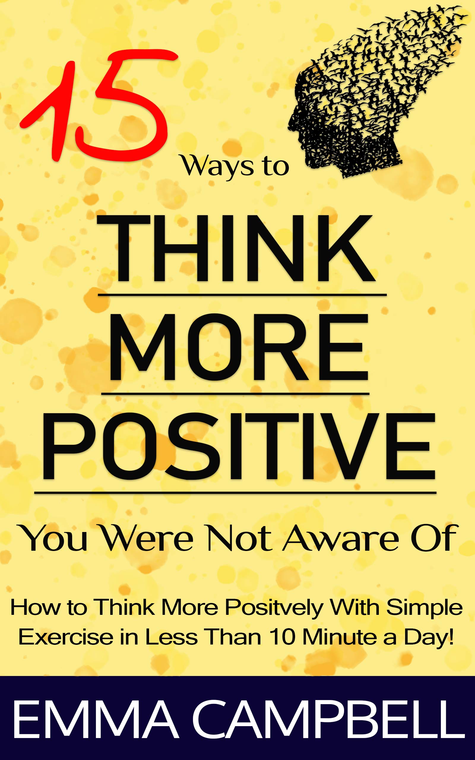 15 Ways to Think More Positive You Were Not Aware Of: How to Start to ...