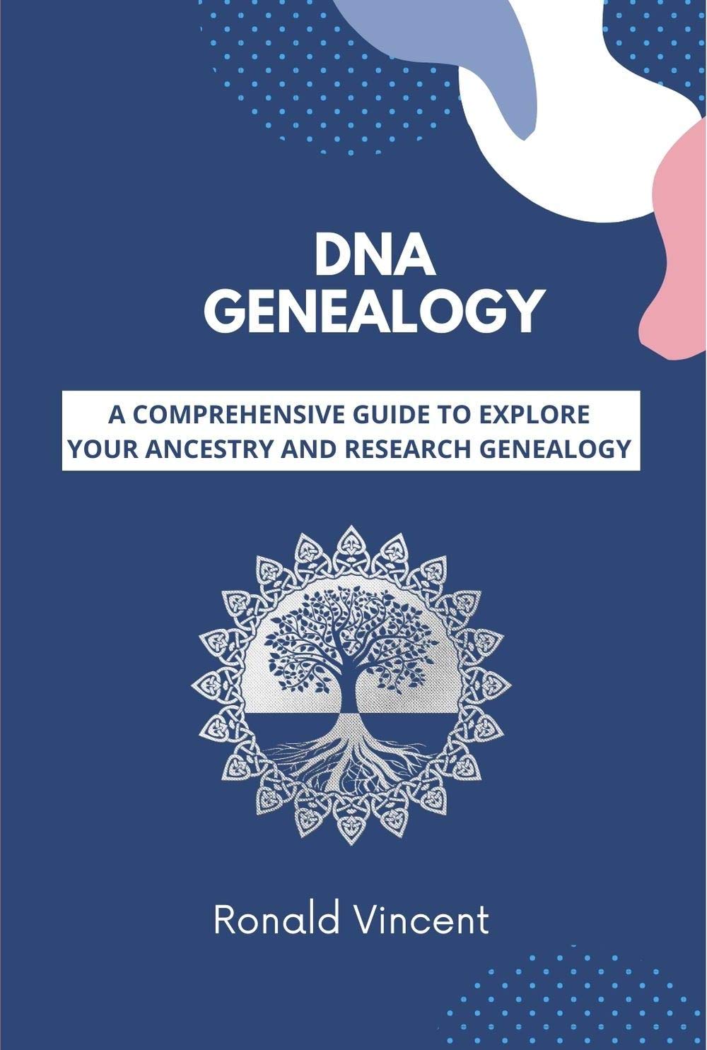 DNA GENEALOGY: A Comprehensive Guide to Explore Your Ancestry and ...
