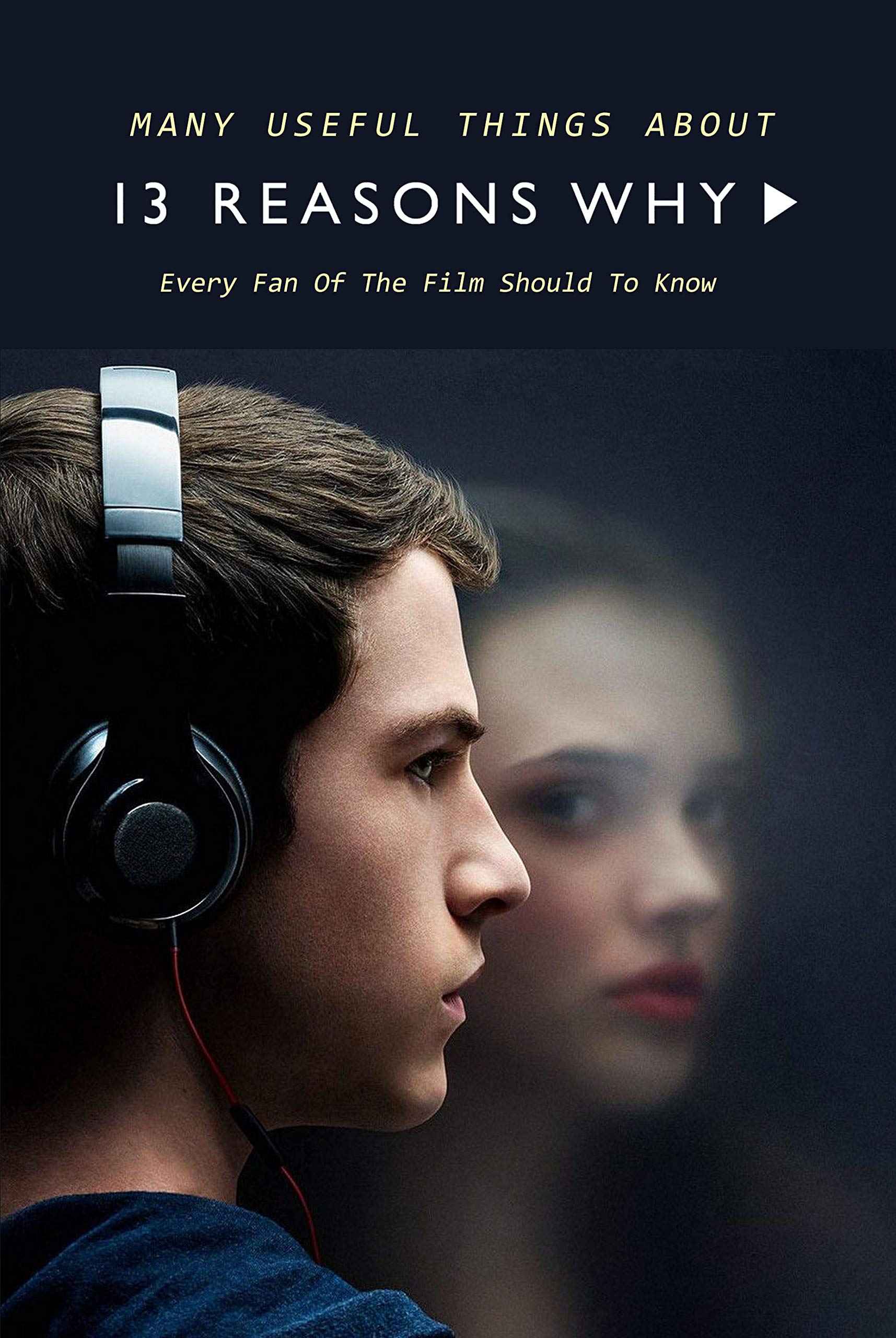 Many Useful Things About 13 Reasons Why: Every Fan Of The Film Should ...