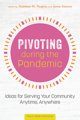 Pivoting During the Pandemic: Ideas for Serving Your Community Anytime, Anywhere by Kathleen M ...
