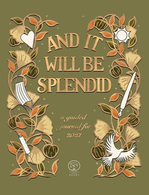 And It Will Be Splendid: A Guided Journal for 2021 by Tor Roxburgh ...