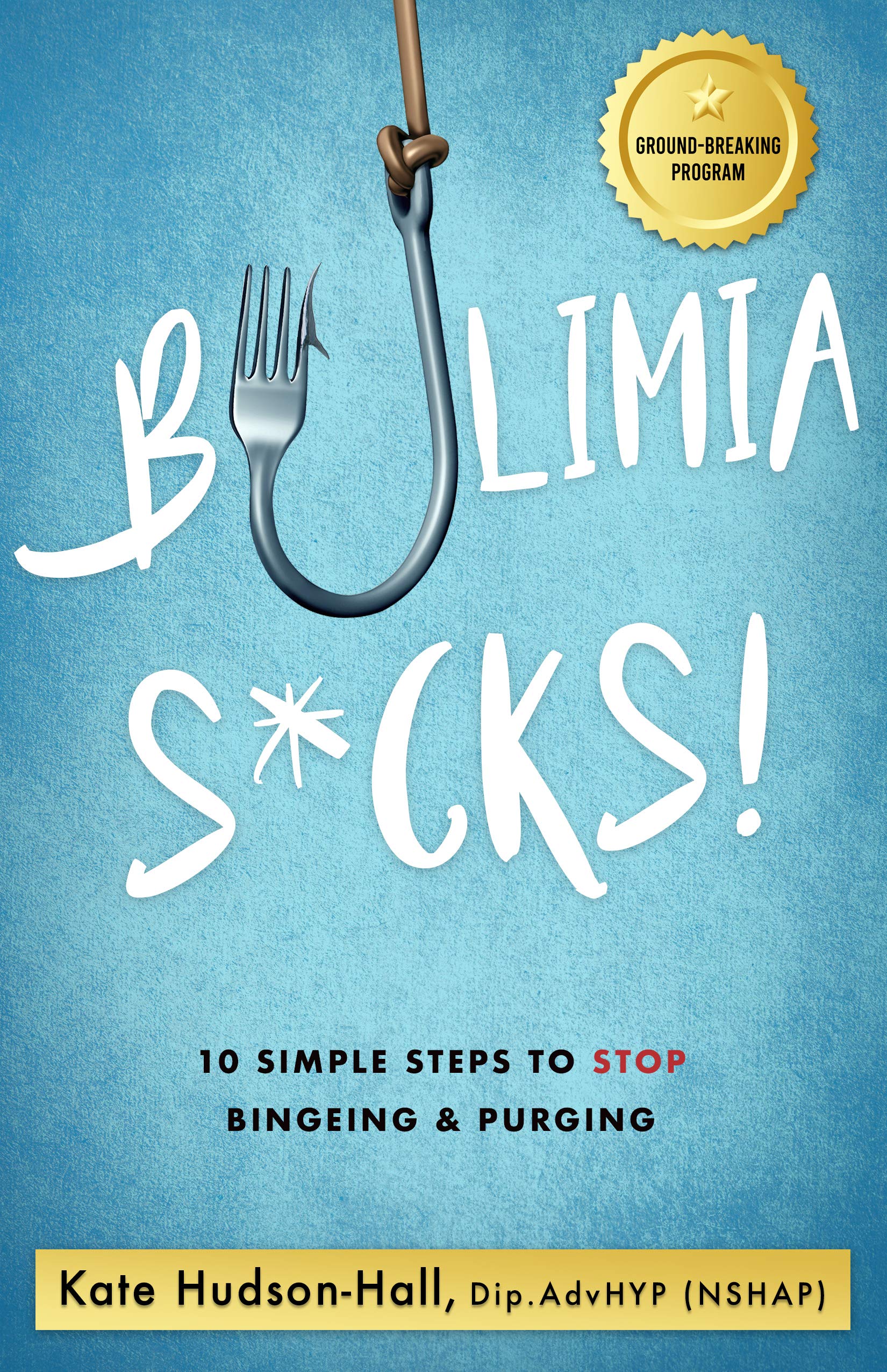 Bulimia Sucks!: 10 Simple Steps to Stop Bingeing and Purging by Kate ...