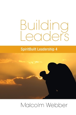 Building Leaders: Spiritbuilt Leadership 4 by Malcolm Webber | Goodreads