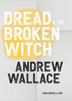 Dread & the Broken Witch (Luna Novella, #3) by Andrew Wallace | Goodreads