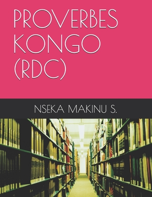PROVERBES KONGO (RDC) (French Edition) by Samuel Nseka Makinu | Goodreads