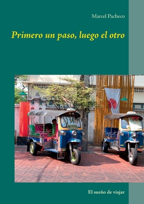 Primero un paso, luego el otro: El sueño de viajar by Marcel Pacheco | Goodreads