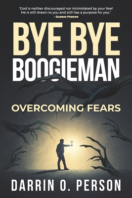 Bye bye Boogieman: Overcoming Fears by Darrin O'Neal Person Sr. | Goodreads
