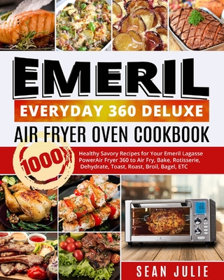 Emeril Everyday 360 Deluxe Air Fryer Oven Cookbook: 1000 Healthy Savory ...