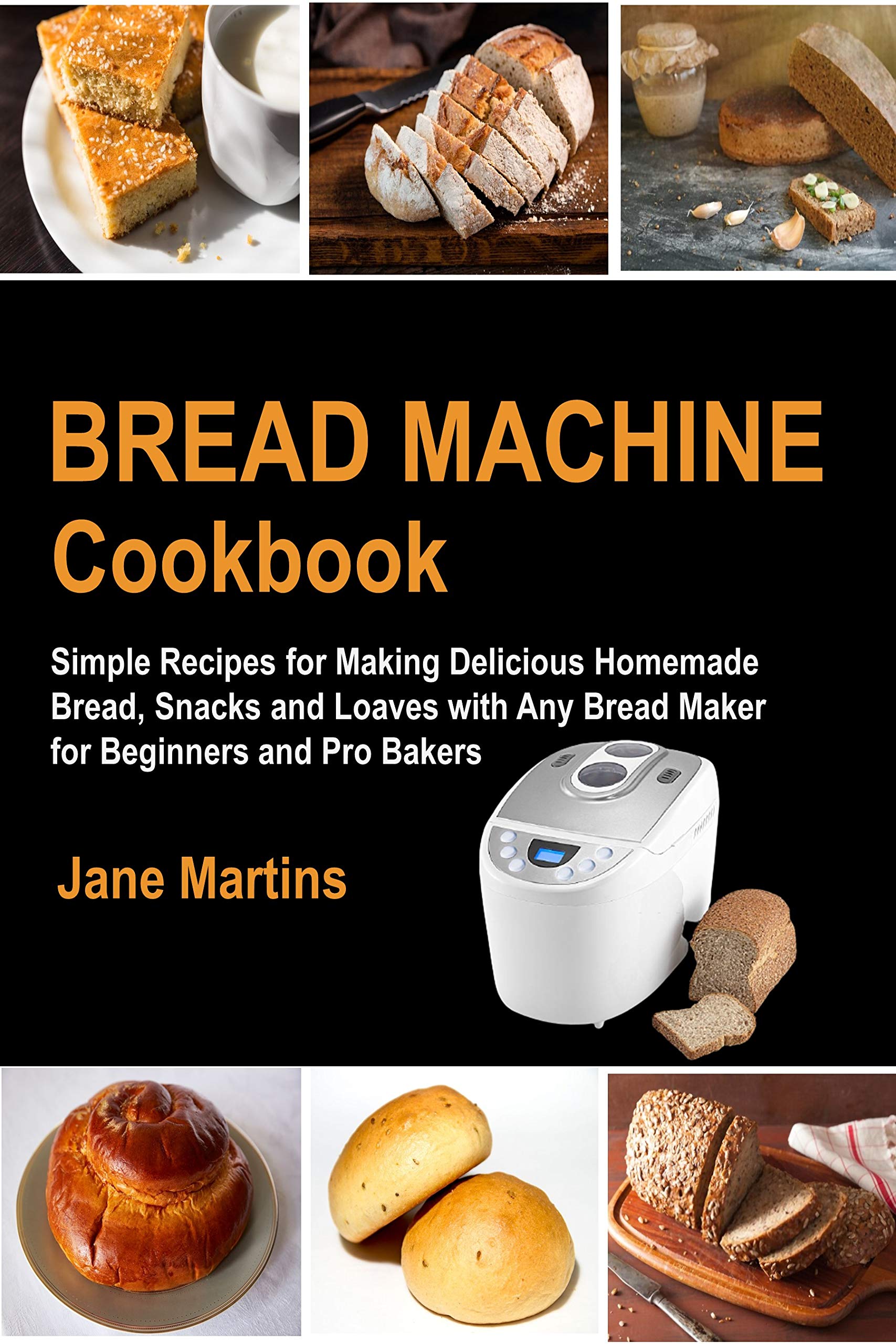 Bread Machine Cookbook: Simple Recipes for Making Delicious Homemade ...