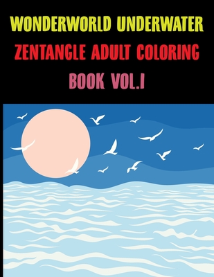 Wonderworld Underwater Zentangle Adult Coloring Book Vol.1: Sea ...