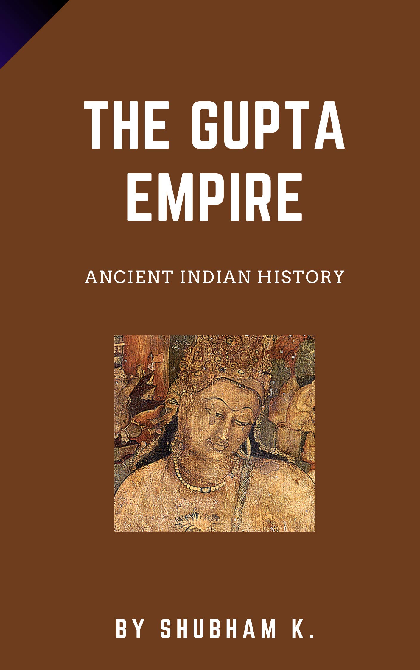 The Gupta Empire: Ancient Indian History by Shubham K. | Goodreads