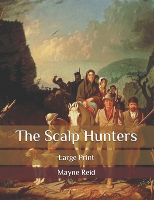 The Scalp Hunters: Large Print by Thomas Mayne Reid | Goodreads