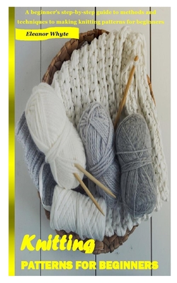 Knitting Patterns for Beginners: A beginner's step-by-step guide to ...
