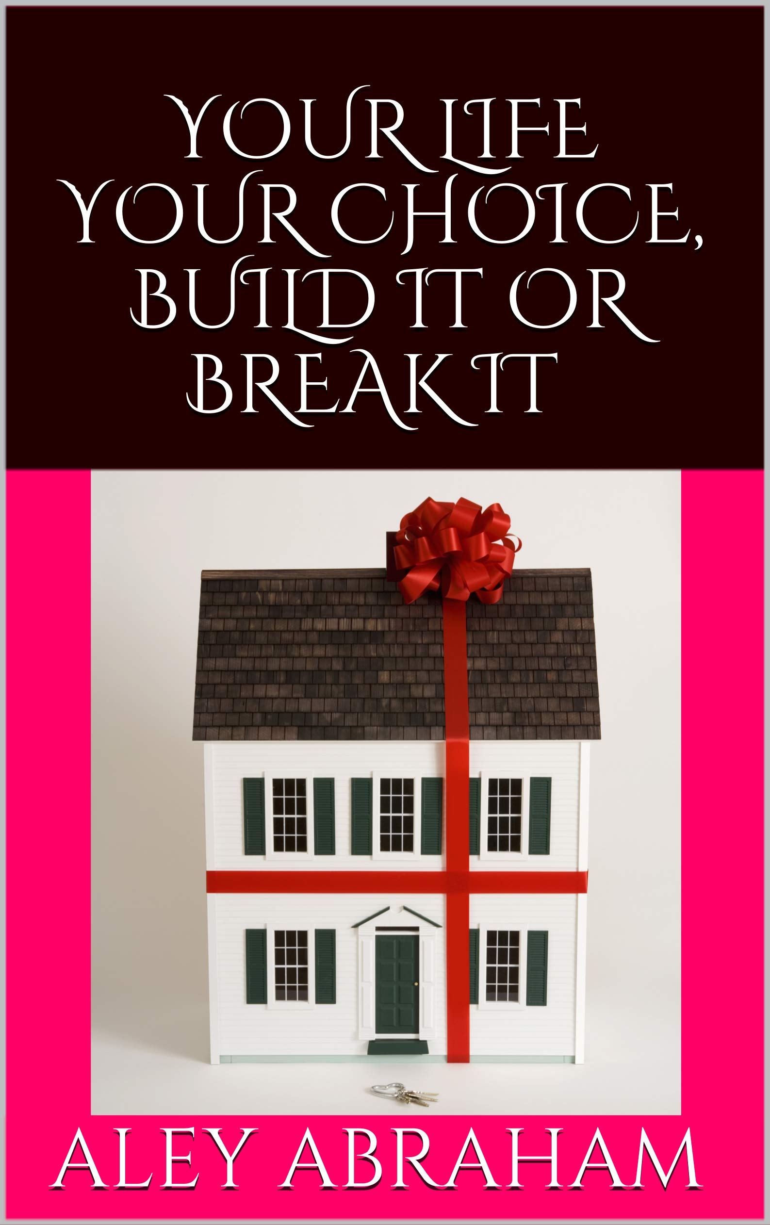 Your Life Your Choice, Build It or Break It by Aley Abraham | Goodreads