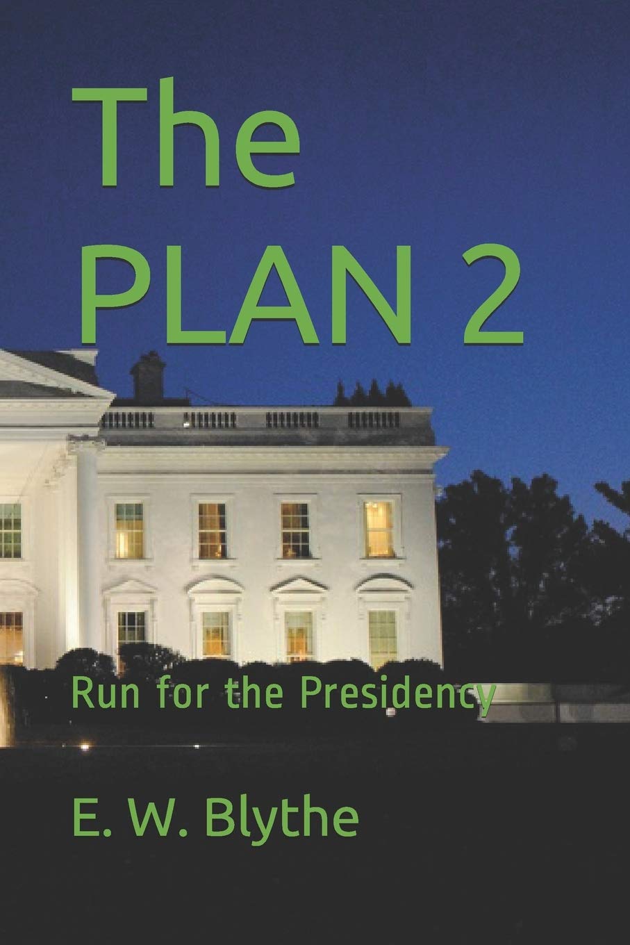 The PLAN 2: Run for the Presidency by E.W. Blythe | Goodreads