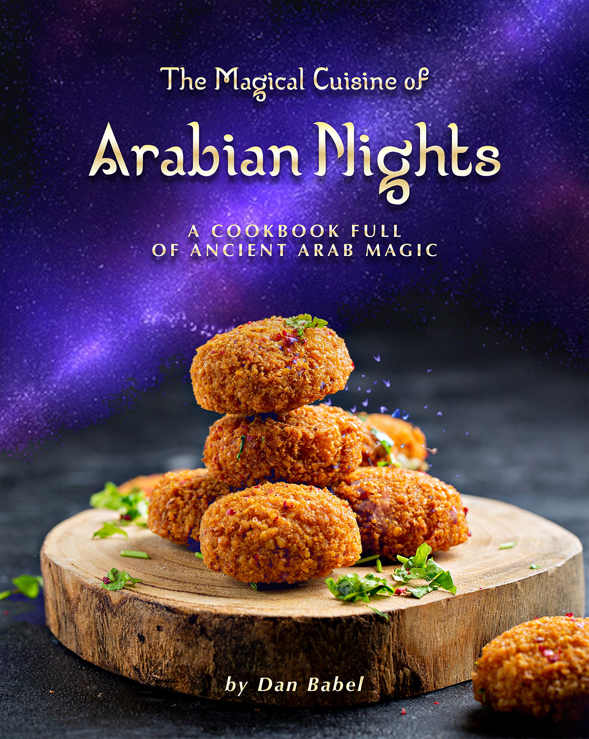 The Magical Cuisine of Arabian Nights: A Cookbook Full of Ancient Arab ...