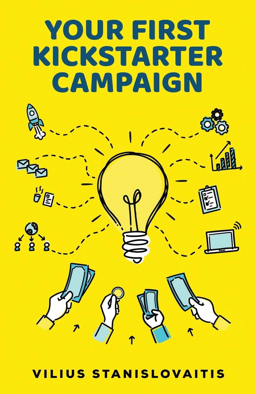 Your First Kickstarter Campaign: Step by Step Guide to Launching a ...