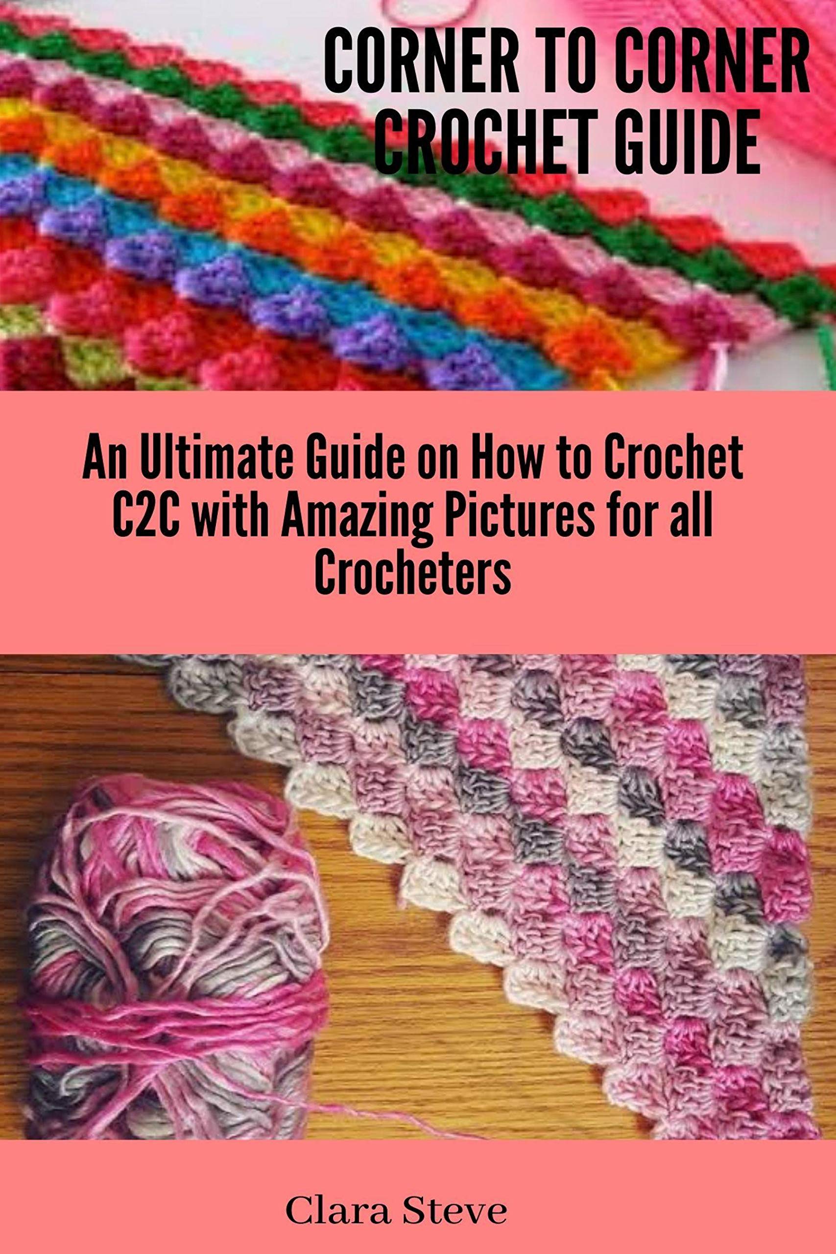 CORNER TO CORNER CROCHET GUIDE : An Ultimate Guide on How to Crochet C2C with Amazing Pictures ...