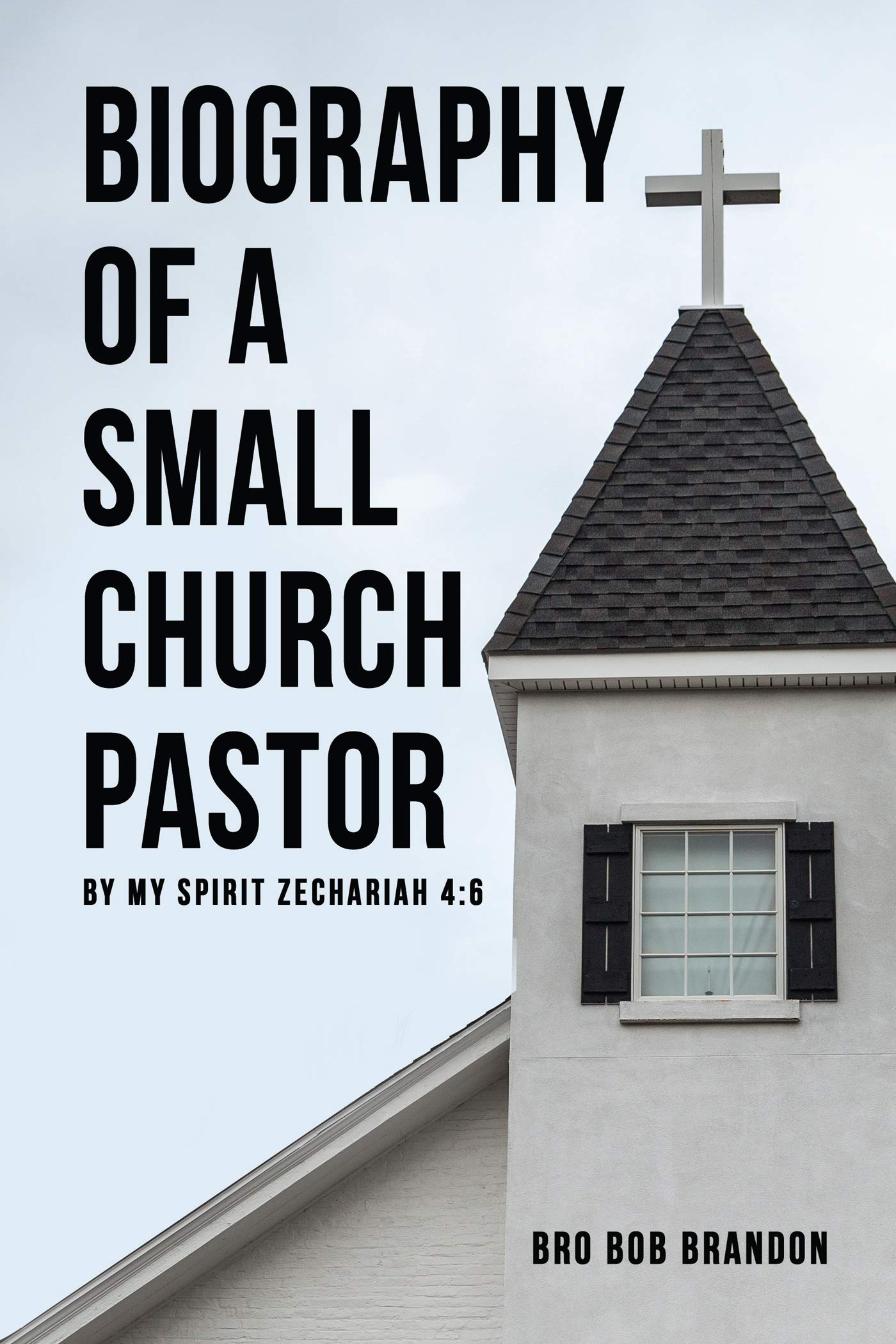 BIOGRAPHY OF A SMALL CHURCH PASTOR by BRO BOB BRANDON | Goodreads
