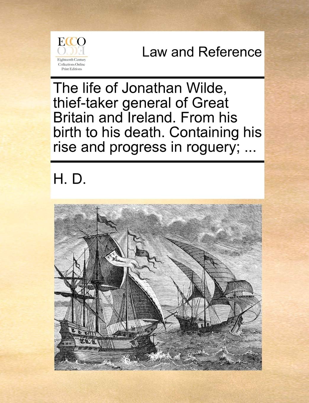 The life of Jonathan Wilde, thief-taker general of Great Britain and ...