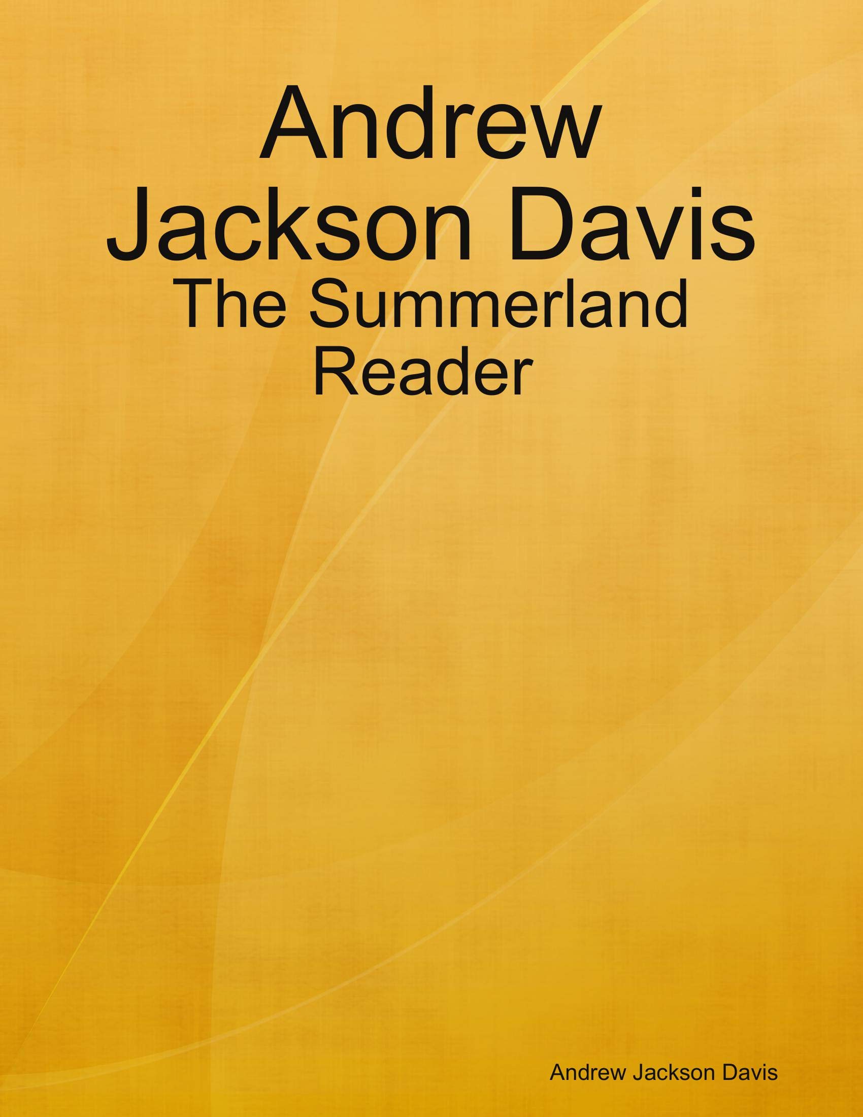 Andrew Jackson Davis : The Summerland Reader by Andrew Jackson Davis ...
