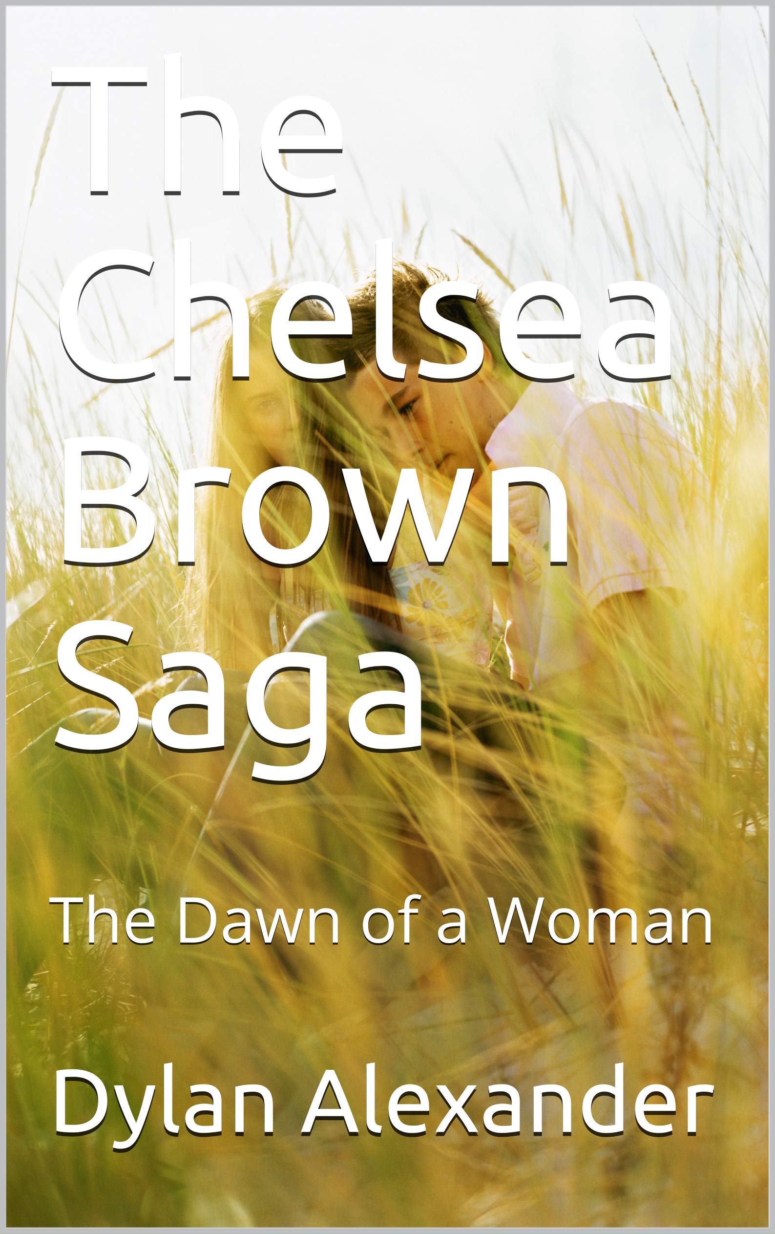 The Chelsea Brown Saga: The Dawn of a Woman by Dylan Alexander | Goodreads
