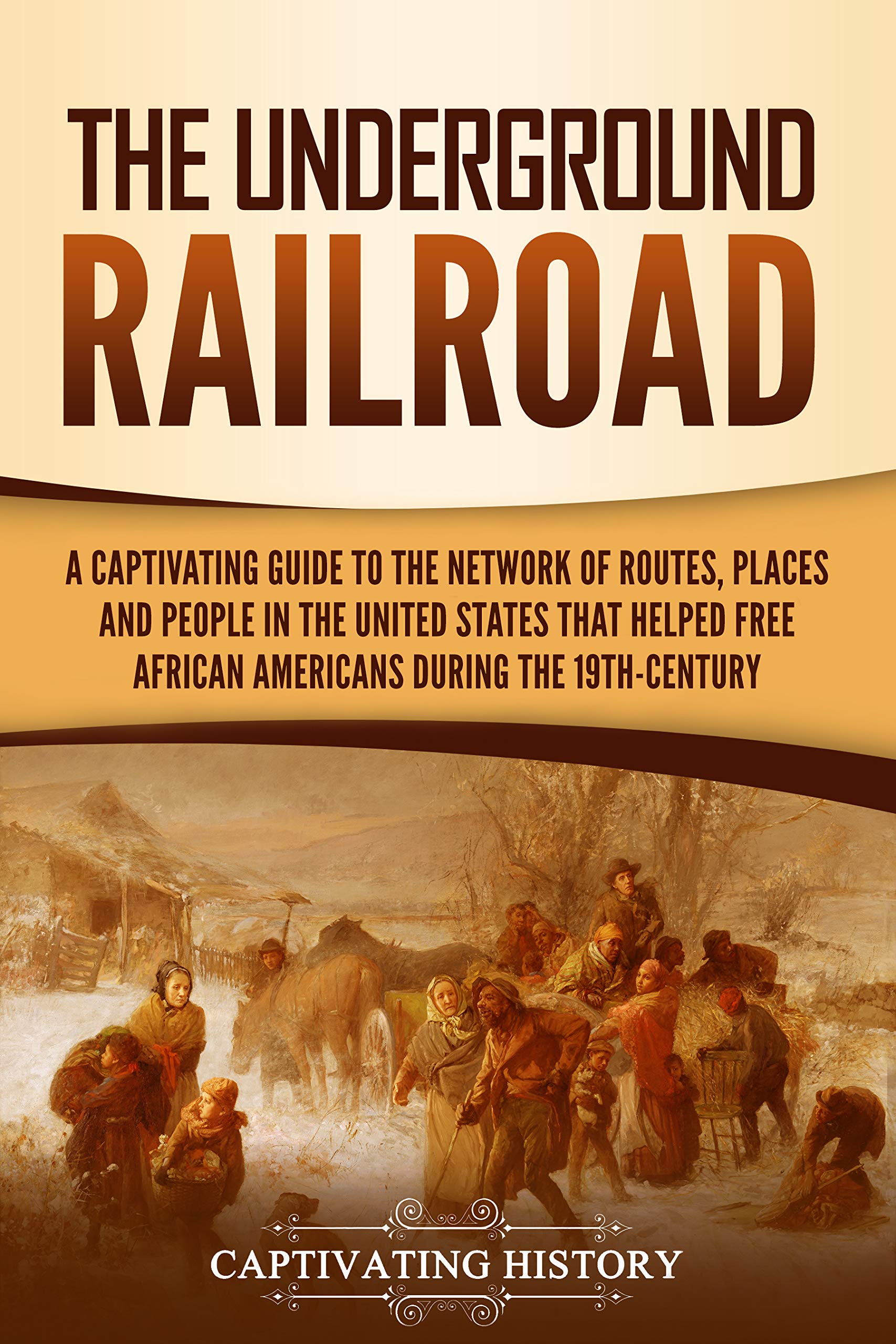 The Underground Railroad: A Captivating Guide to the Network of Routes ...