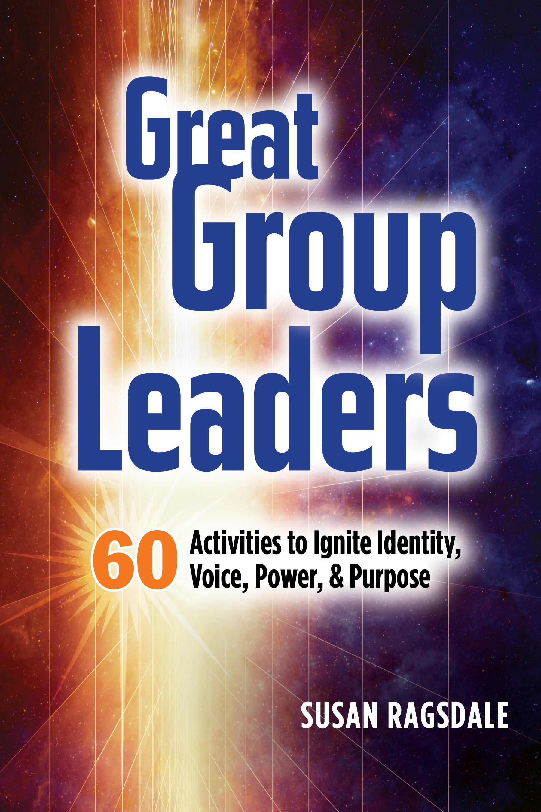 Great Group Leaders: 60 Activities to Ignite Identity, Voice, Power ...