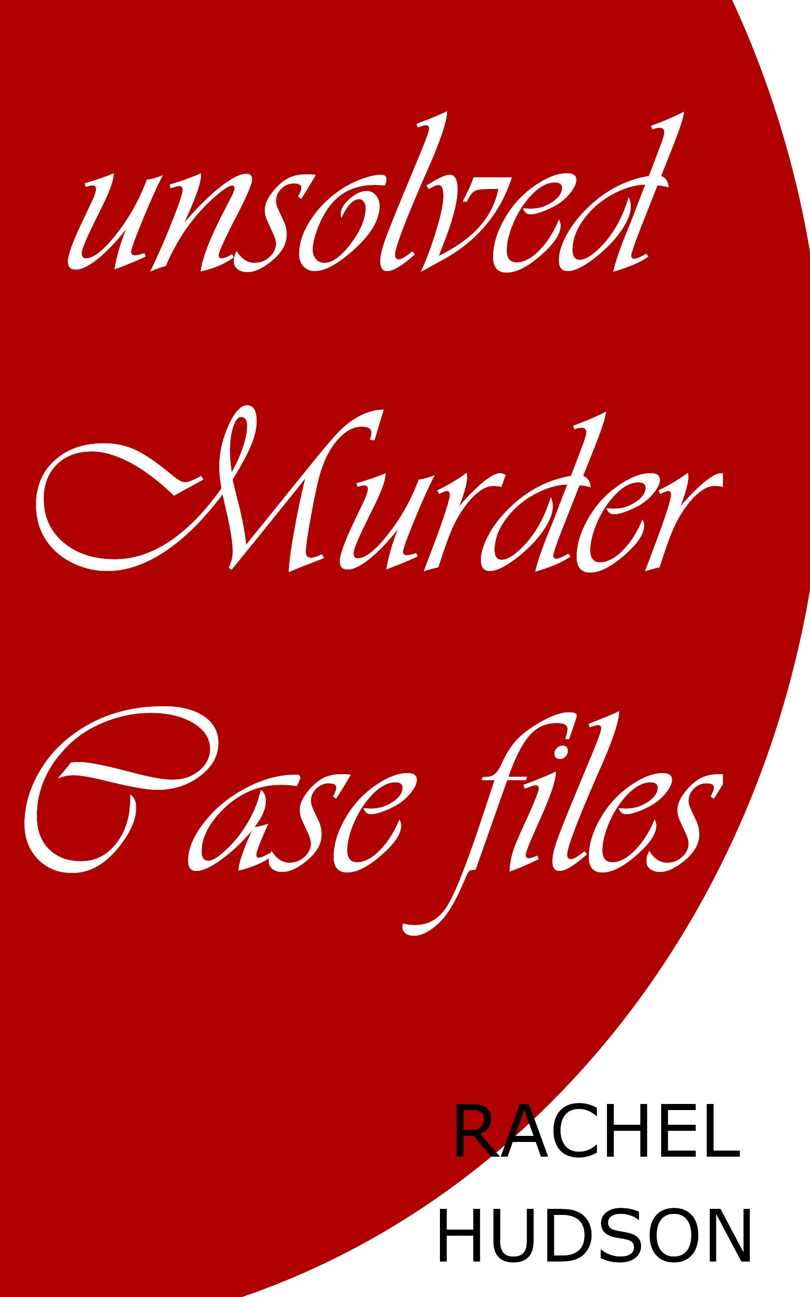 Unsolved Murder Case Files: Real Crime Cases by Rachel Hudson | Goodreads